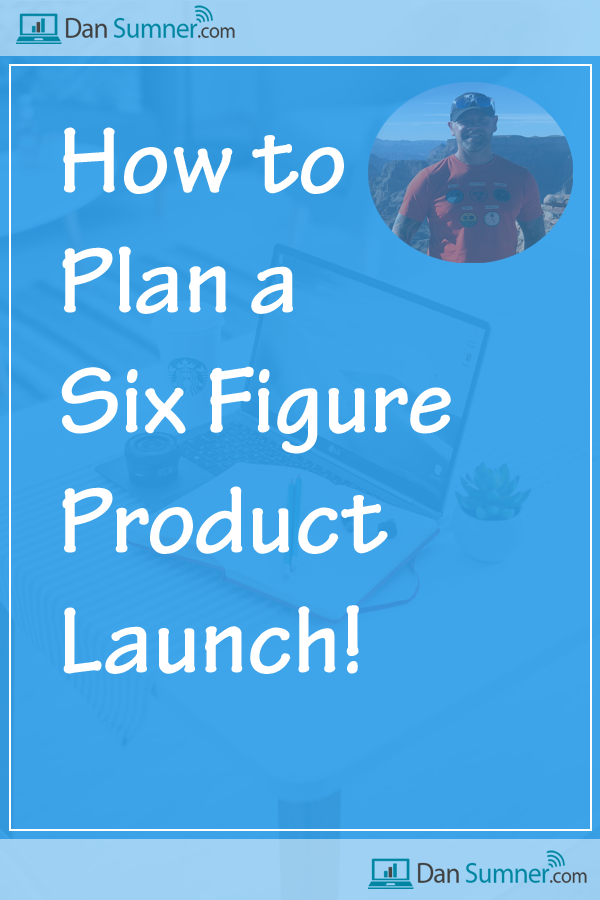 How to Plan a 6 Figure Product Launch - Dan Sumner Marketing